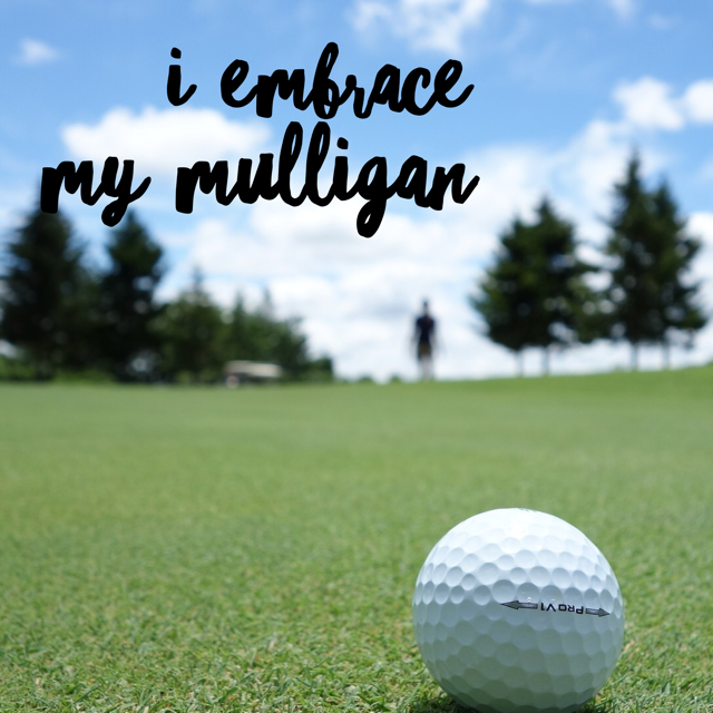 Create Your Own Mulligan. Live Life to the Fullest – iamlynkarnstedt